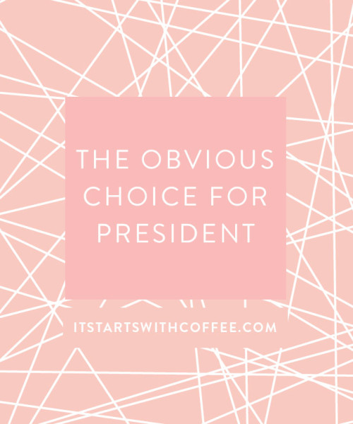 The OBVIOUS Choice For President - It Starts With Coffee - Blog by ...