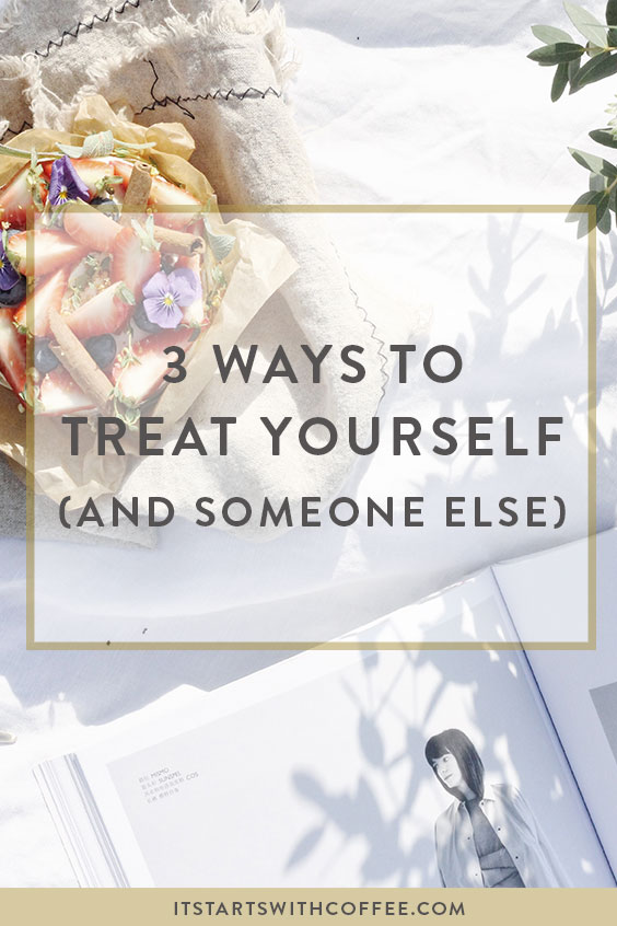 3 Ways To Treat Yourself (And Someone Else) - It Starts With Coffee ...