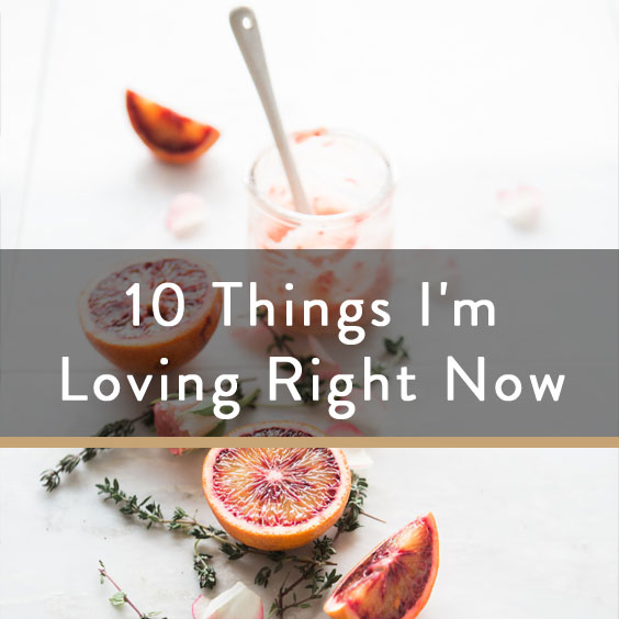 10 Things I'm Loving Right Now - It Starts With Coffee - Blog by Neely Moldovan — Lifestyle ...