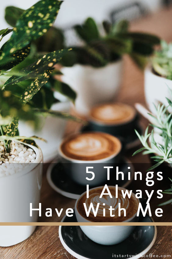 5 Things I Always Have With Me - It Starts With Coffee - Blog by Neely ... 5 Things I Always Have With Me - It Starts With Coffee - Blog by Neely ...