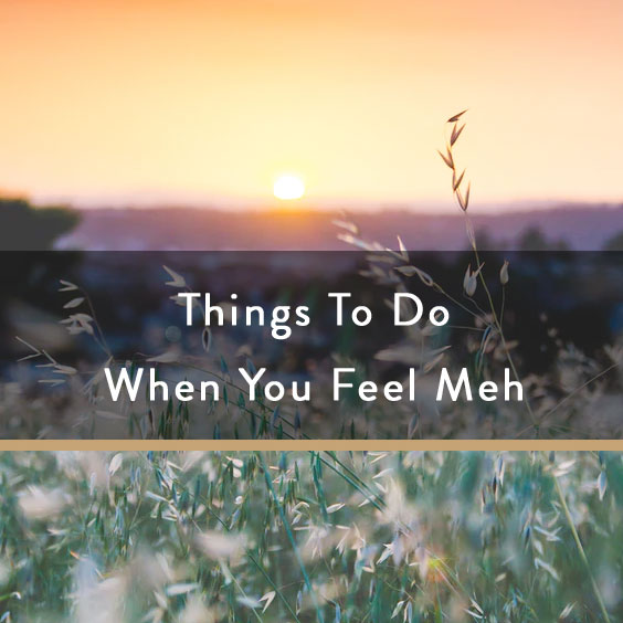 Things To Do When You Feel Meh - It Starts With Coffee - Blog by Neely ...